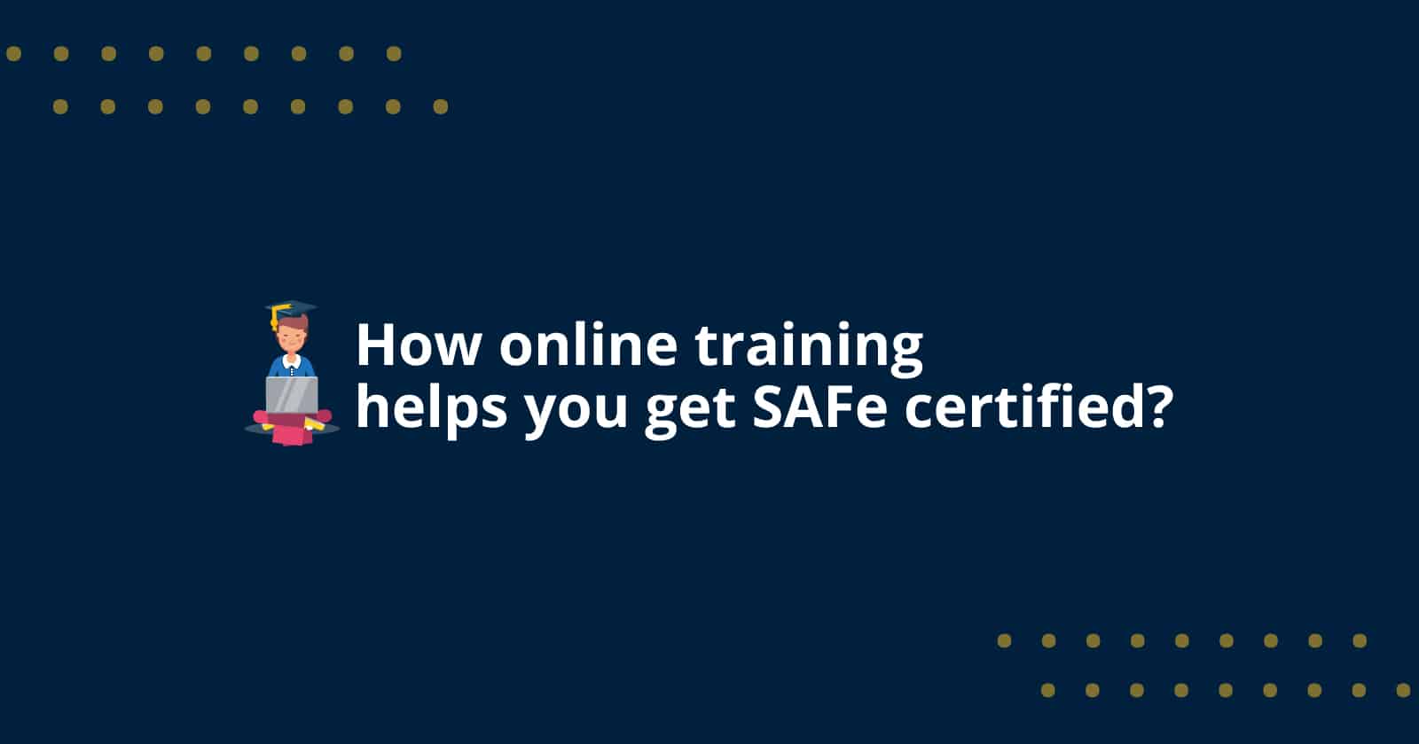 How Online Training Helps You Get SAFe Certified | Saudi Scoop